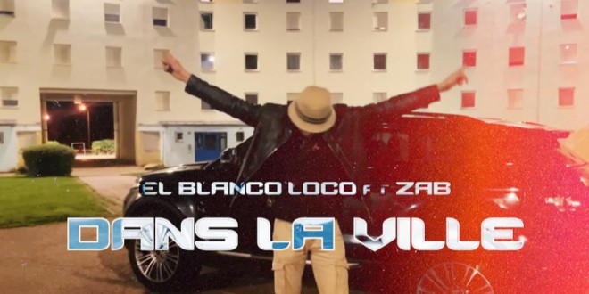 EL BLANCO LOCO et ZAB lâchent leur excellent banger ''Dans la ville ...